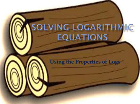Solving Logarithmic Equations Properties Of Logs