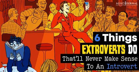 6 Things Extroverts Do Thatll Never Make Sense To An Introvert