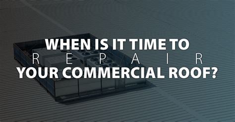 When Is It Time To Repair Your Commercial Roof