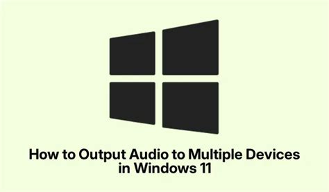 how to use multiple audio outputs simultaneously on windows 11