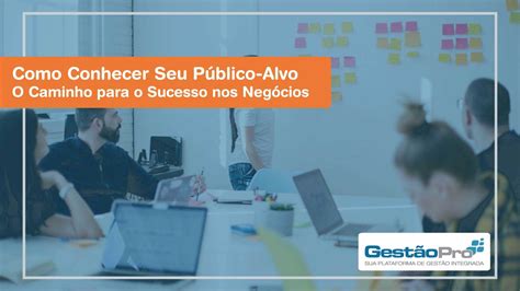 Como Conhecer Seu Público Alvo O Caminho Para O Sucesso Nos Ne