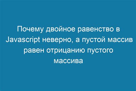 Почему двойное равенство в Javascript неверно а пустой массив равен