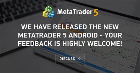 We Have Released The New Metatrader 5 Android Your Feedback Is Highly
