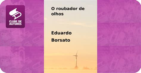 O Roubador De Olhos Por Eduardo Borsato Clube De Autores