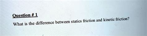 SOLVED Question 1 What Is The Difference Between Statics Friction And