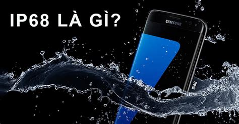 IP68 là gì? Những dòng điện thoại đạt chuẩn IP68