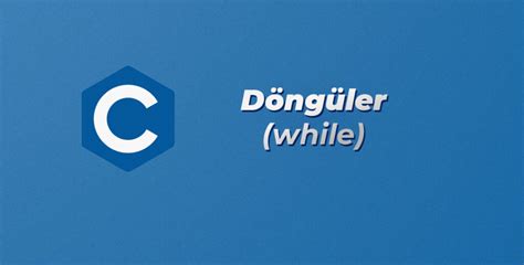 C Programlama Dili While Döngüsü While Loop Kodisyum