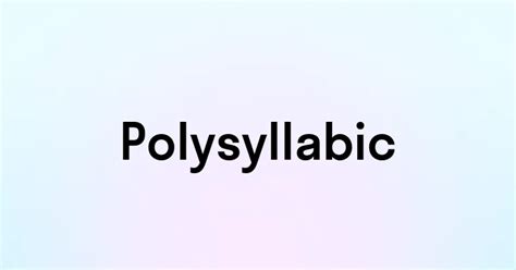 Polysyllabic — перевод транскрипция произношение и примеры