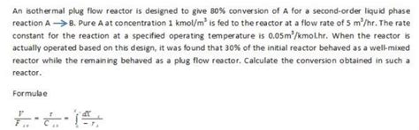 Solved An Isothermal Plug Flow Reactor Is Designed To Give Chegg
