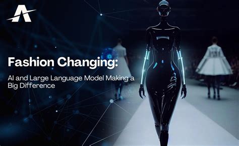 Revolutionizing Fashion Ai And Large Language Models In The Industry