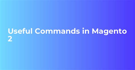 Useful Commands In Magento 2