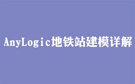 【anylogic自制教程】全网最详细最全地铁站建模教程行人仿真数据输出 哔哩哔哩