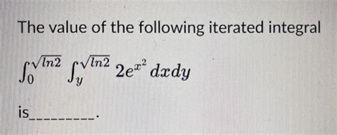 solved the value of the following iterated integral