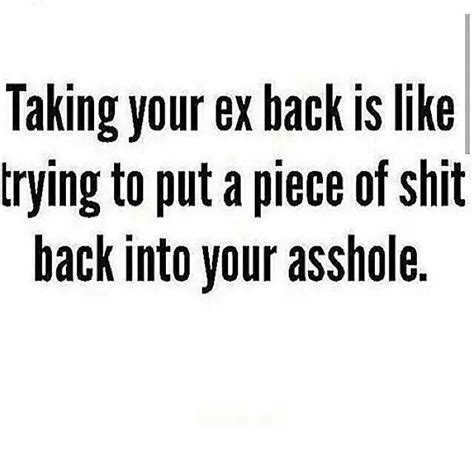 Taking Your Ex Back Hahahah Funny Picture Quotes Ex Humor Funny