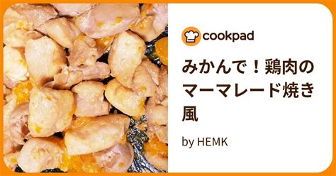 みかんで！鶏肉のマーマレード焼き風 By Hemk 【クックパッド】 簡単おいしいみんなのレシピが391万品