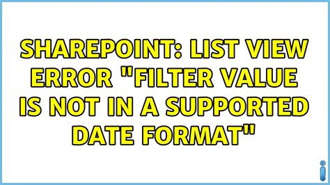 Sharepoint List View Error Filter Value Is Not In A Supported Date Format Youtube