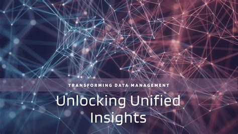 Transforming Data Management The Key To Seamless Integration And Unified Insights