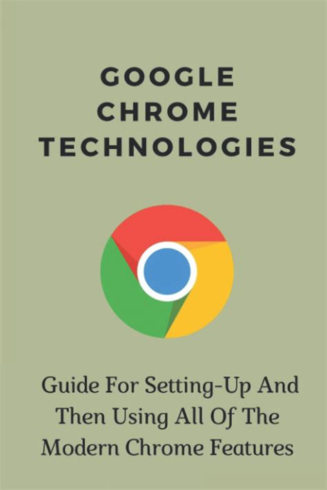 Buy Google Chrome Technologies Guide For Setting Up And Then Using All