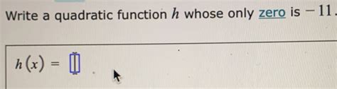 Solved Write A Quadratic Function H Whose Only Zero Is 11 Hx Math