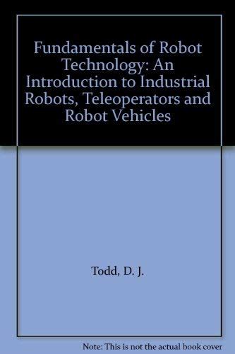 Fundamentals Of Robot Technology An Introduction To Industrial Robots Teleoperators And Robot