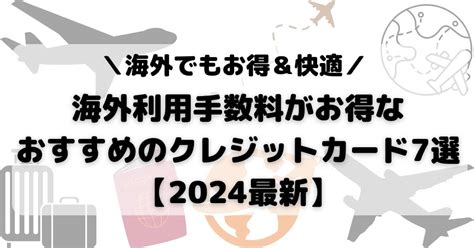 海外利用手数料がお得なおすすめのクレジットカード7選【2024最新】 おうちでお金を育てる暮らし