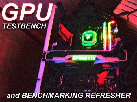 GPU Test Bench And Benchmarking Refresher