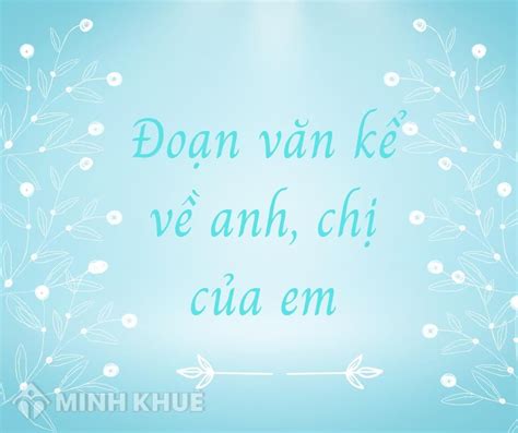 Đoạn văn kể về anh chị em của em chọn lọc hay nhất