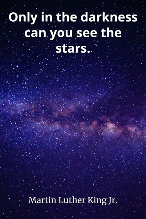 Only In The Darkness Can You See The Stars —martin Luther King Jr