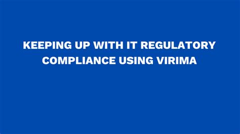 Keeping Up With It Regulatory Compliance Using Virima Virima