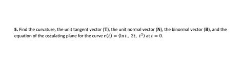 Solved Find The Curvature The Unit Tangent Vector T Chegg