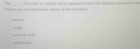 solved the of a sine or cosine curve represents half the distance between the maximum and