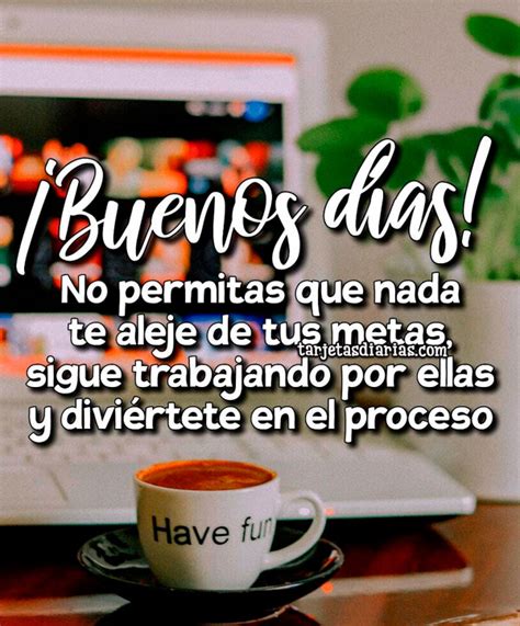 No Permitas Que Nada Te Aleje De Tus Metas Sigue Trabajando Y
