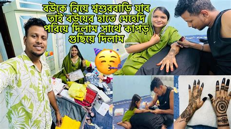 বউকে নিয়ে শ্বশুরবাড়ি যাব তাই হাতে মেহেদী পরিয়ে দিলামকাপড় গুছিয়ে