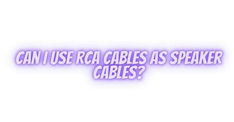 Can I Use RCA Cables As Speaker Cables All For Turntables