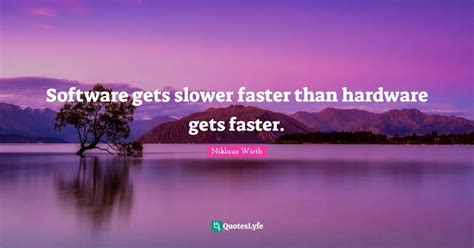 Software Gets Slower Faster Than Hardware Gets Faster Quote By