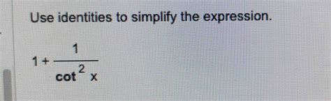 Solved Use Identities To Simplify The Expression 1 1cot2x