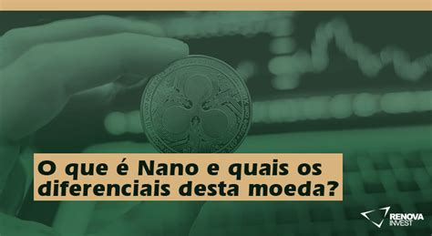 O que é Nano e quais os diferenciais desta moeda Renova Invest