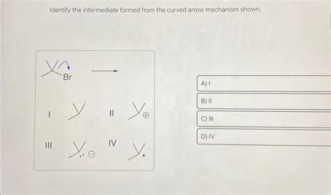 Solved Identify The Intermediate Formed From The Curved