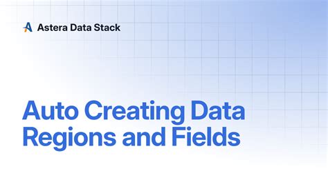 Auto Creating Data Regions And Fields Astera Data Stack
