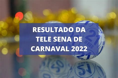 Resultado Da Tele Sena De Carnaval 2022 Hoje Domingo 13 03 DCI