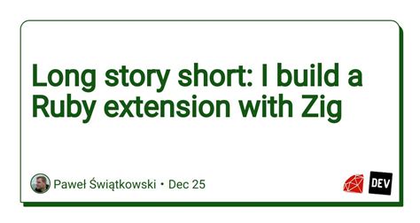 Long Story Short I Build A Ruby Extension With Zig R Devto