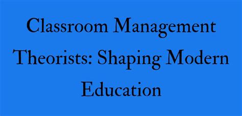 17 Classroom Management Theorists Shaping Modern Education Classroom Management Expert