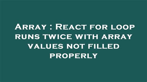 Array React For Loop Runs Twice With Array Values Not Filled Properly