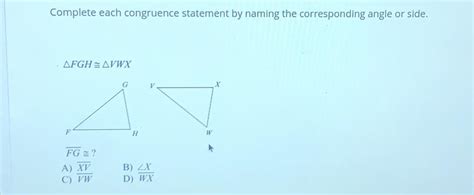 Complete Each Congruence Statement By Naming The Corresponding Angle Or Side Fgh ≌ Vwx Overline
