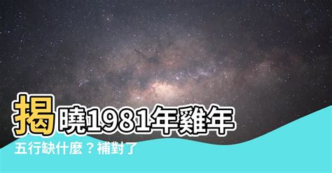 【1981年五行缺什麼】揭曉1981年雞年五行缺什麼？補對了運勢旺 8z 八字常識網