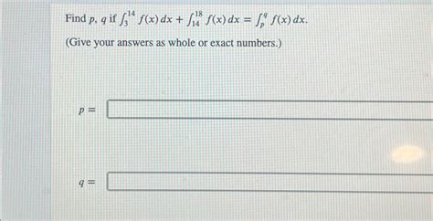 solved find p q ﻿if ∫314f x dx ∫1418f x dx ∫pqf x dx give