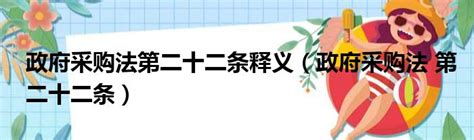 政府采购法第二十二条释义（政府采购法 第二十二条）51房产网