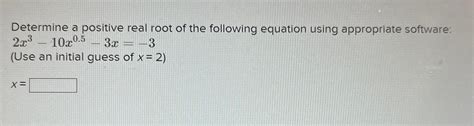 Solved Determine A Positive Real Root Of The Following