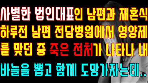 반전 실화사연 사별한 법인대표인 남편과 재혼식 하루전 남편 전담병원에서 영양제를 맞던 중 죽은 전처가 나타나 내 바늘을 뽑고 함께 도망가자는데신청사연사연낭독라디오