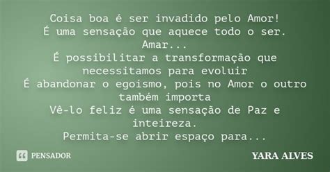 Coisa Boa é Ser Invadido Pelo Amor É Yara Alves Pensador